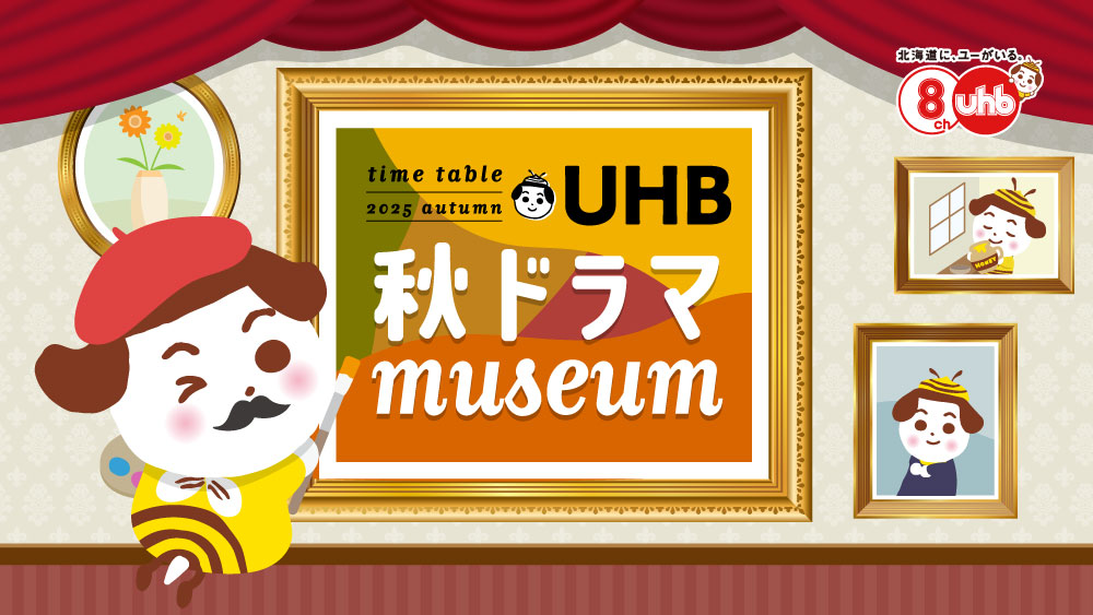 2025 AUTUMN TIME TABLE 秋ドラマお届け！ | イベント・キャンペーン | UHB 北海道文化放送